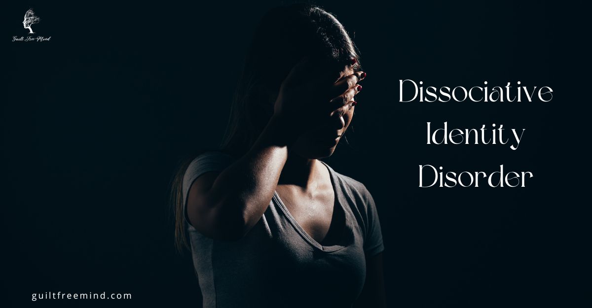 Dissociative Identity Disorder: a complete guide - Guilt Free Mind