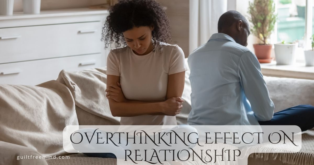 Overthinking in relationship: a complete guide - Guilt Free Mind