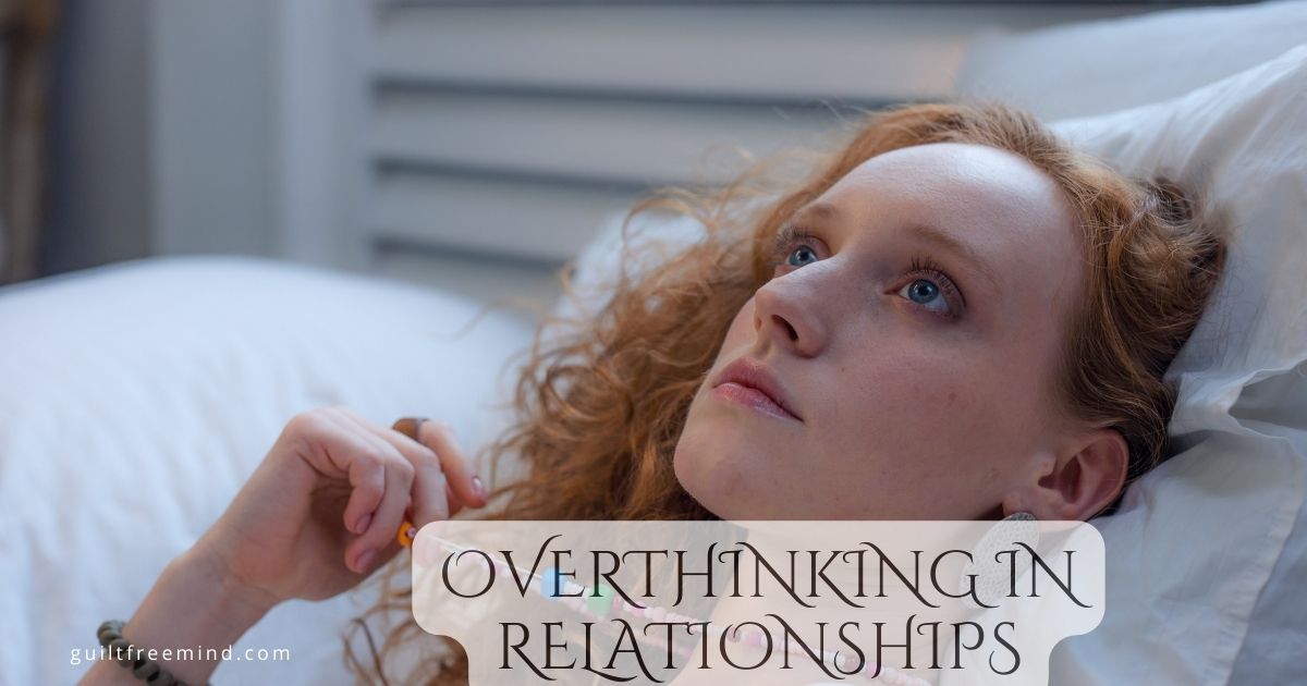 Overthinking in relationship: a complete guide - Guilt Free Mind